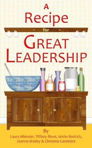A Recipe for Great Leadership by Laura Allender | Goodreads