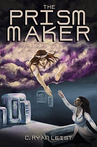 The Prism Maker by C. Ryan Leist | Goodreads