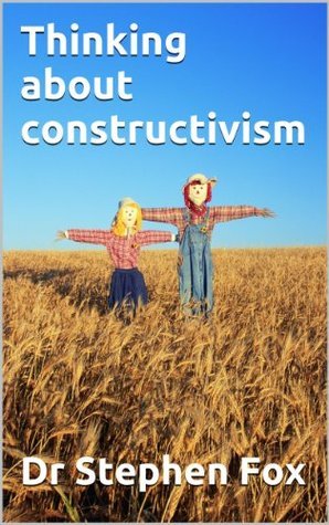 Thinking about constructivism by Stephen Fox | Goodreads