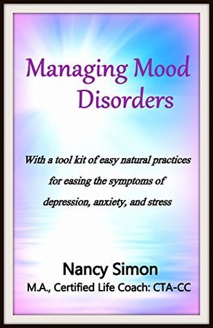 Managing Mood Disorders: With a tool kit of easy natural practices for ...