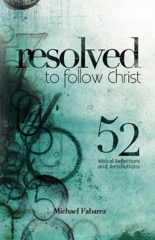 Resolved to Follow Christ: 52 Biblical Reflections and Resolutions by ...