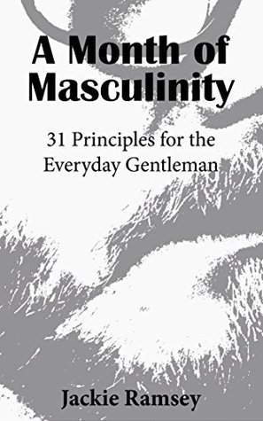 A Month of Masculinity: 31 Principles for the Everyday Gentleman by ...