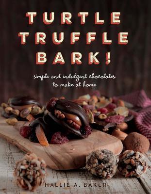 Turtle, Truffle, Bark: Simple and Indulgent Chocolates to Make at Home ...