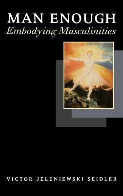 Man Enough: Embodying Masculinities by Victor J. Seidler | Goodreads