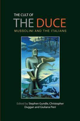 The cult of the Duce: Mussolini and the Italians by Stephen Gundle ...