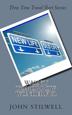 Wasn't Tomorrow Wonderful by John Stilwell | Goodreads
