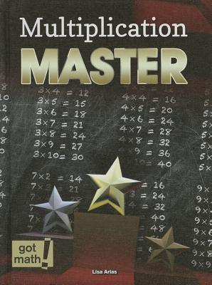 Multiplication Master (Got Math!) by Lisa Arias | Goodreads