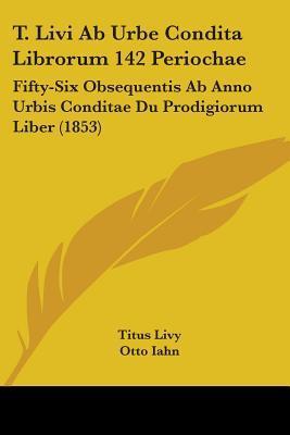 AB Urbe Condita Librorum 142 Periochae: Fifty-Six Obsequentis AB Anno ...