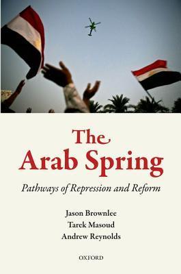 The Arab Spring: Pathways of Repression and Reform by Jason Brownlee ...