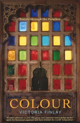 Colour : Travels Through the Paintbox by Victoria Finlay | Goodreads