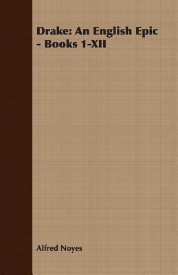 Drake: An English Epic: Books I-xii by Alfred Noyes | Goodreads