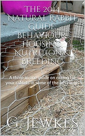 The Natural Rabbit Guide: Behaviour, Housing, Nutrition & Breeding by ...
