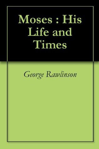 Moses : His Life and Times by George Rawlinson | Goodreads