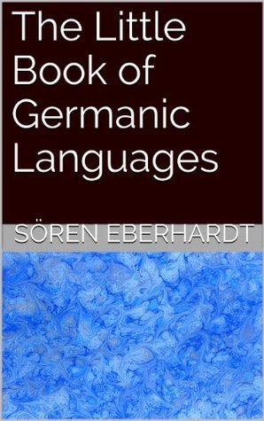 The Little Book of Germanic Languages by Sören Eberhardt | Goodreads