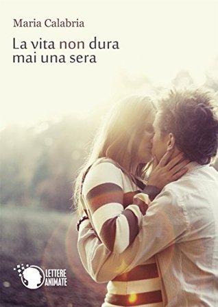 La vita non dura mai una sera by Maria Calabria | Goodreads
