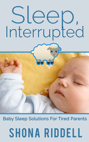 Sleep, Interrupted: Baby Sleep Solutions For Tired Parents by Shona ...