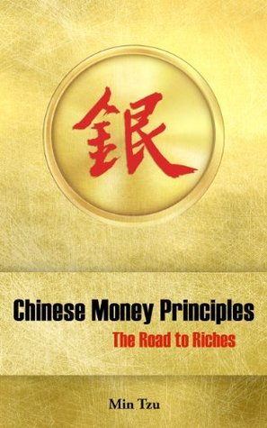 Chinese Money Principles: The Road to Riches by Min Tzu | Goodreads
