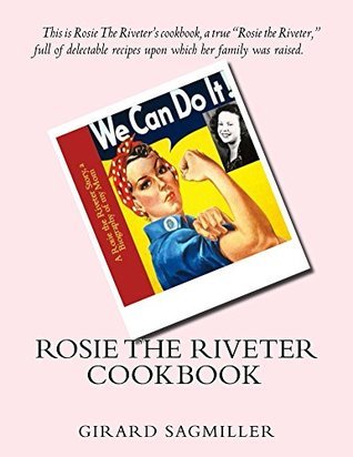 Rosie the Riveter Cookbook: This is Rosie The Riveter's cookbook, a ...