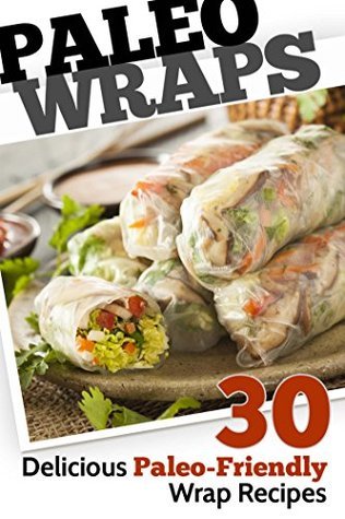 Paleo Wraps: 30 Delicious Paleo-Friendly Wrap Recipes by Susan Reynolds ...