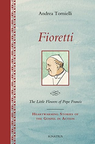 Fioretti - The Little Flowers of Pope Francis: Heartwarming Stories of ...