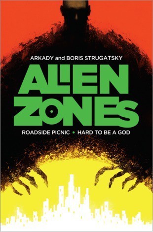 Alien Zones: Roadside Picnic / Hard to Be a God by Arkady Strugatsky ...