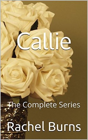 Callie: The Complete Series by Rachel Burns | Goodreads