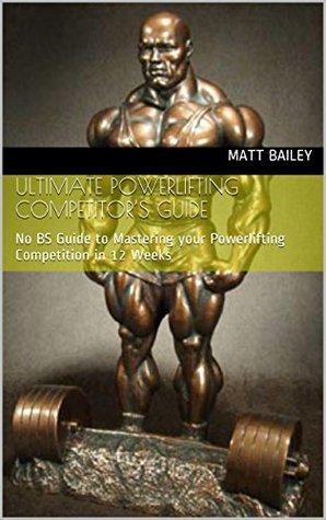 Ultimate Powerlifting Competitor’s Guide: No BS Guide to Mastering your ...