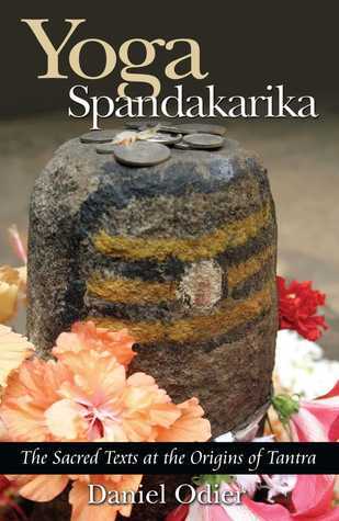 Yoga Spandakarika: The Sacred Texts at the Origins of Tantra by Daniel ...