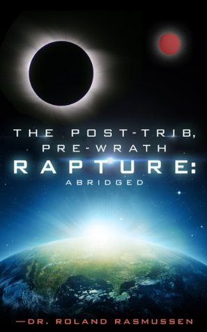 The Post-Trib, Pre-Wrath Rapture: Abridged by Roland Rasmussen | Goodreads