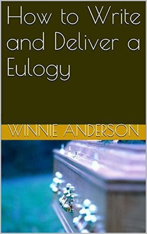 How to Write and Deliver a Eulogy by Winnie Anderson | Goodreads