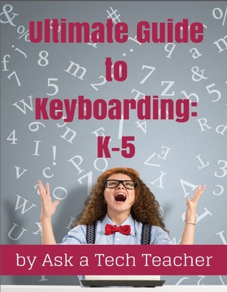 Ultimate Guide to Keyboarding:K-5 by Ask a Tech Teacher | Goodreads