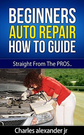 Beginners Auto Repair How To Guide: Save Money On Auto Repairs. by ...