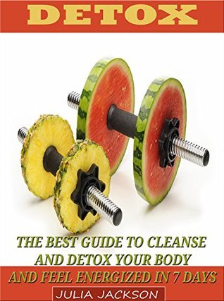 Detox: The Best Guide To Cleanse and Detox Your Body and Feel Energized ...
