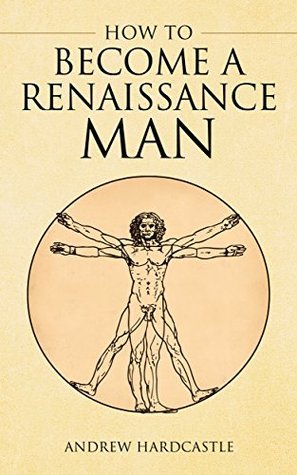 How To Be A Renaissance Man: How to be More Interesting and Broaden ...