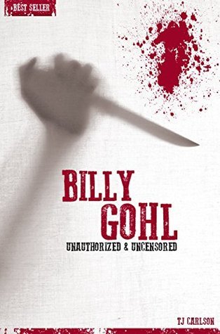 Billy Gohl - Serial Killers Unauthorized & Uncensored by T.J. Carlson ...