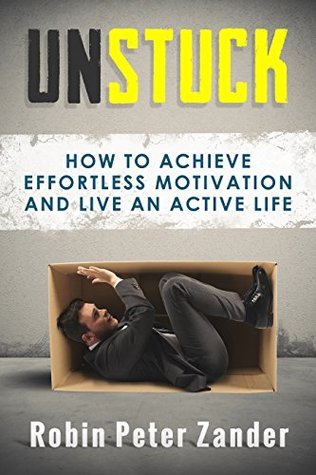 Unstuck: How to Achieve Effortless Motivation and Live an Active Life ...