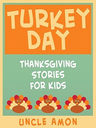 Turkey Day: Thanksgiving Stories for Kids by Uncle Amon | Goodreads
