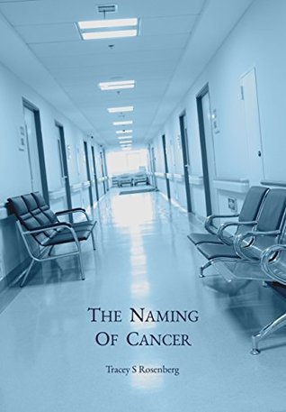 The Naming Of Cancer by Tracey S Rosenberg | Goodreads