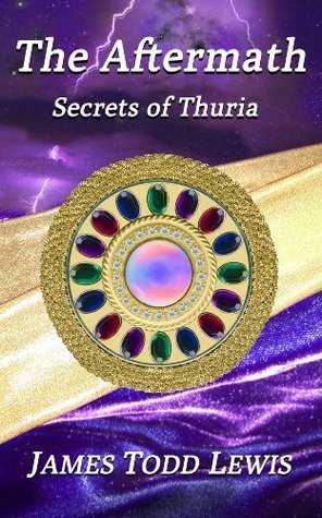 The Aftermath: Secrets of Thuria by James Todd Lewis | Goodreads
