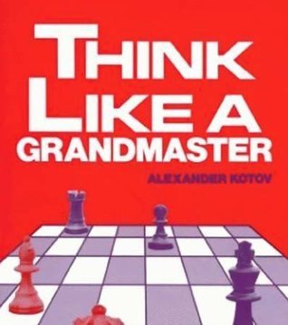 Think like a grandmaster: chess book by Alexander Kotov | Goodreads