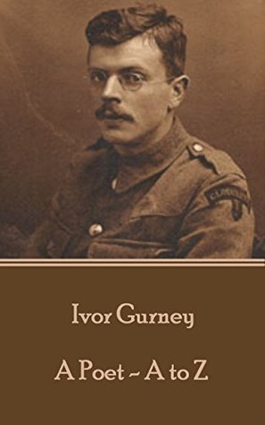 Ivor Gurney - A Poet A-Z by Ivor Gurney | Goodreads