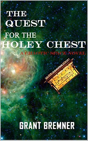The Quest For The Holey Chest: A Chaotic Space Novel by Grant Bremner | Goodreads