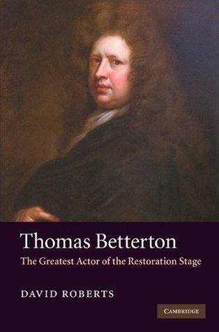 Thomas Betterton: The Greatest Actor of the Restoration Stage by David ...