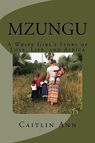 Mzungu: A White Girl's Story of Love, Life, and Africa by Caitlin Ann ...