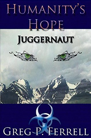 Humanity's Hope: Juggernaut by Greg P. Ferrell | Goodreads