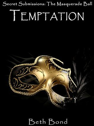 Temptation: Secret Submissions: The BDSM Masquerade Ball by Beth Bond | Goodreads