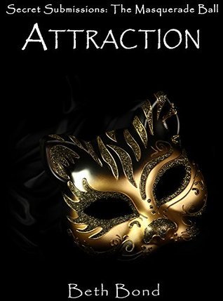 Attraction: Secret Submissions: The BDSM Masquerade Ball by Beth Bond | Goodreads