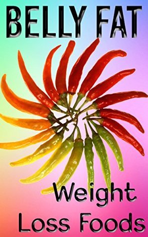 Belly Fat Weight Loss Foods: Lose Weight with Foods that Burn Fat by ...