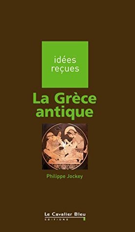 La Grece antique: idées reçues sur la Grèce antique (Idees recues t ...