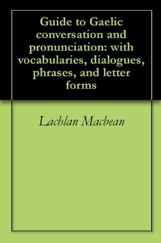 Guide to Gaelic conversation and pronunciation: with vocabularies ...